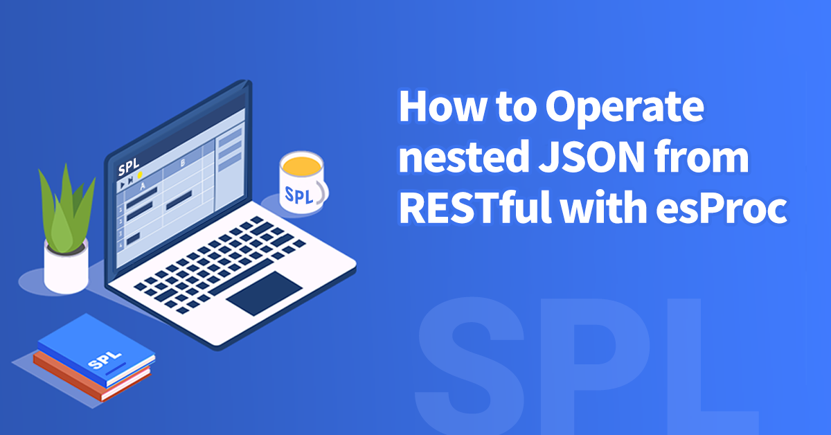 How to Operate nested JSON from RESTful with esProc - esProc SPL Official Blog - esProc SPL ...
